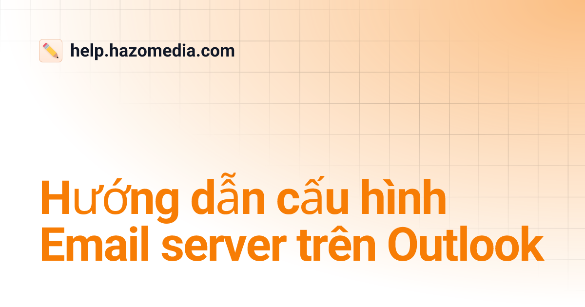 Hướng dẫn cấu hình Email server trên Outlook | help.hazomedia.com